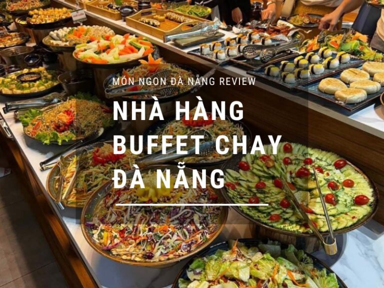 7+ Quán Buffet Chay Đà Nẵng Tươi, Ngon, Giá Bình Dân
